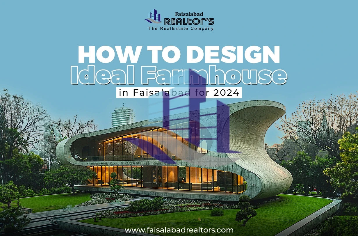 How to Design ideal Farmhouse in Faisalabad for 2024